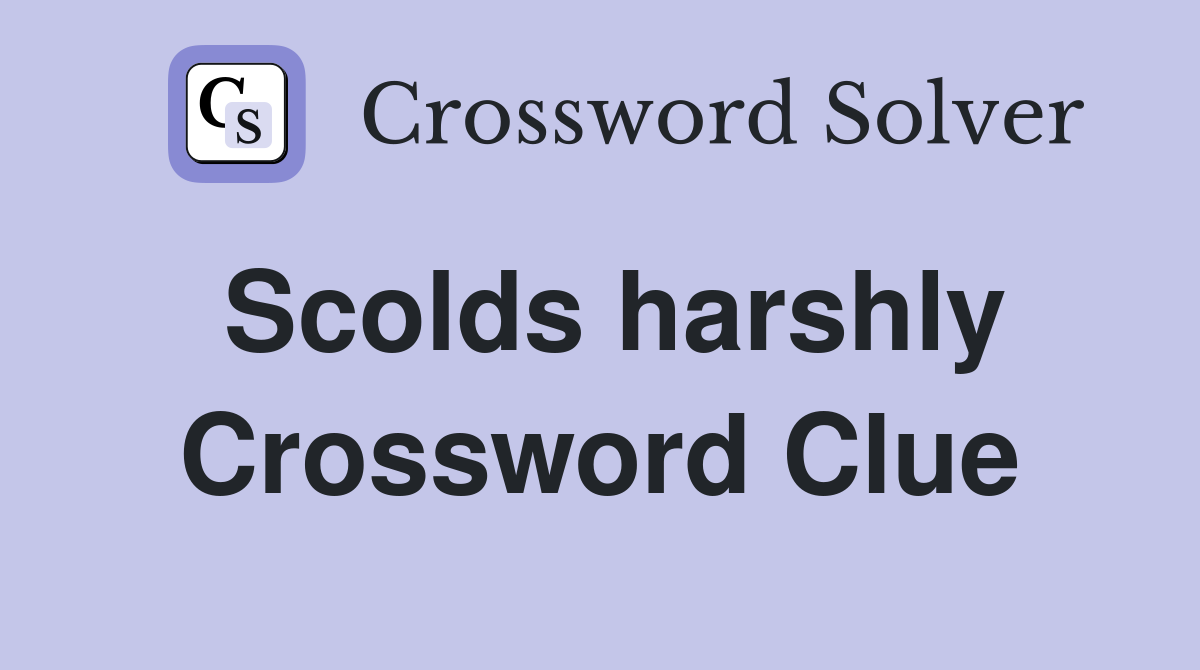 Scolds Harshly Crossword Clue Answers Crossword Solver